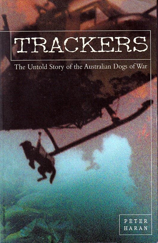 Trackers. The Untold Story of the Australian Dogs of War | PETER HARAN